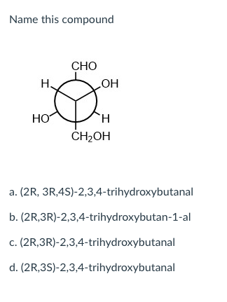 Solved Name this compound CHO OH H. НО Н. CH2OH a. (2R, | Chegg.com