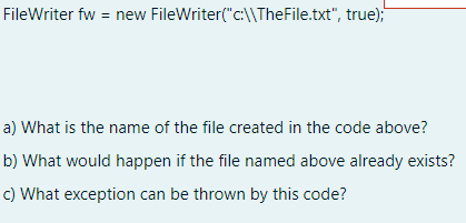 Solved FileWriter fw = new FileWriter("c:\\TheFile.txt", | Chegg.com