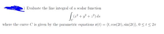 Solved Evaluate the line integral of a scalar function where | Chegg.com