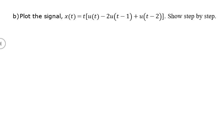 Solved b) ﻿Plot the signal, x(t)=t[u(t)-2u(t-1)+u(t-2)]. | Chegg.com