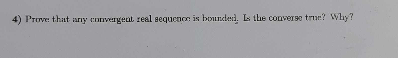 Solved 4) Prove that any convergent real sequence is | Chegg.com