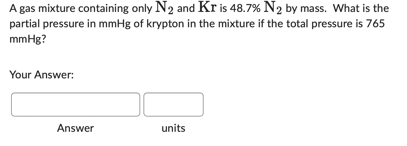 Solved A gas mixture containing only N2 and Kr is 48.7% N2 | Chegg.com