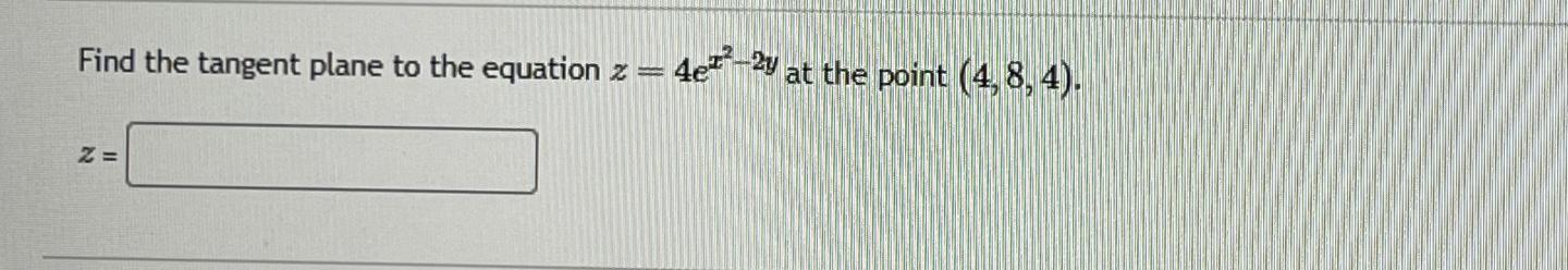 Solved Find The Tangent Plane To The Equation Z 4ex2−2y At