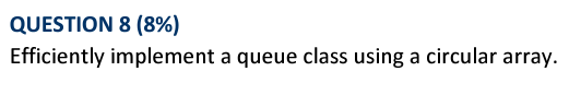 Solved QUESTION 8 (8%) Efficiently implement a queue class | Chegg.com
