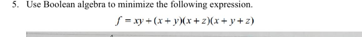 Solved 5. Use Boolean algebra to minimize the following | Chegg.com