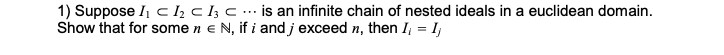 Solved 1) Suppose I1⊂I2⊂I3⊂⋯ is an infinite chain of nested | Chegg.com