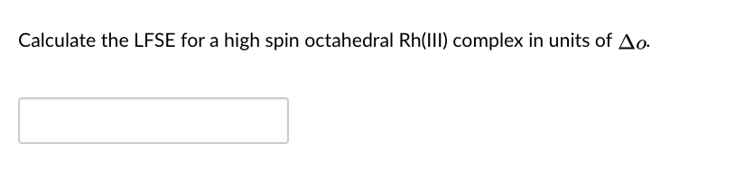 Solved Calculate the LFSE for a high spin octahedral Rh(III) | Chegg.com