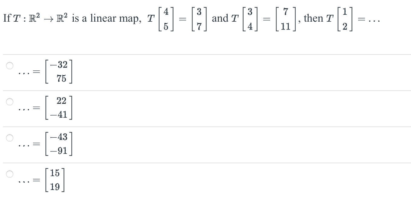 Solved If T:R2→R2 is a linear map, T[45]=[37] and | Chegg.com