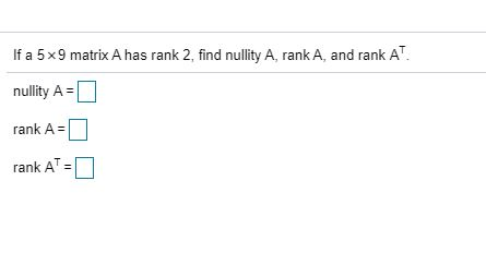 Solved If a 5x9 matrix A has rank 2, find nullity A, rank A, | Chegg.com