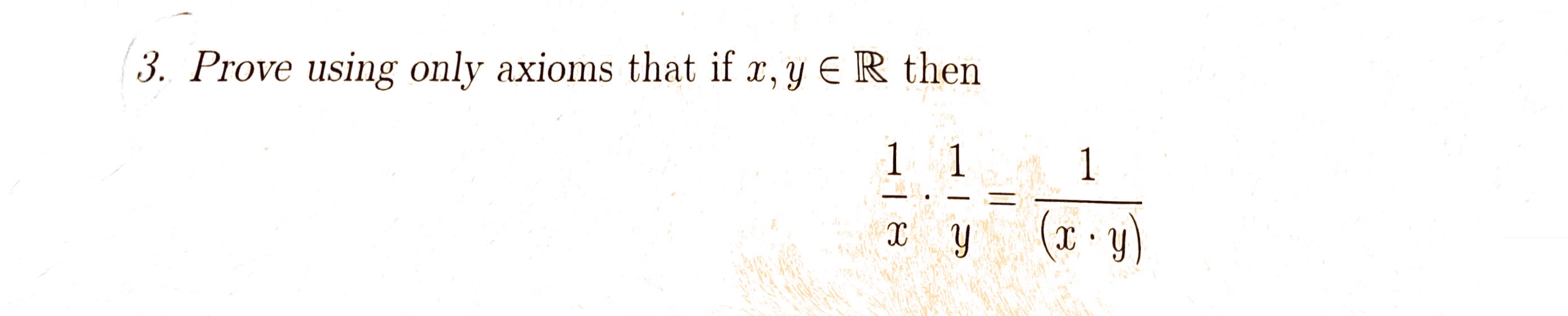 Solved 3. Prove using only axioms that if x,y e R then 1 1 y | Chegg.com