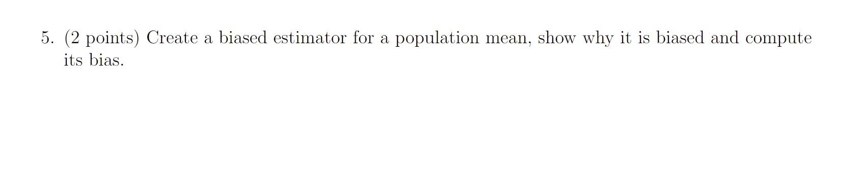Solved 5. ( 2 points) Create a biased estimator for a | Chegg.com