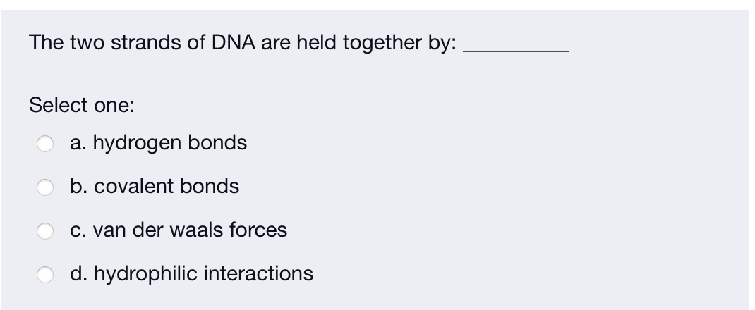 Solved The two strands of DNA are held together by: Select | Chegg.com