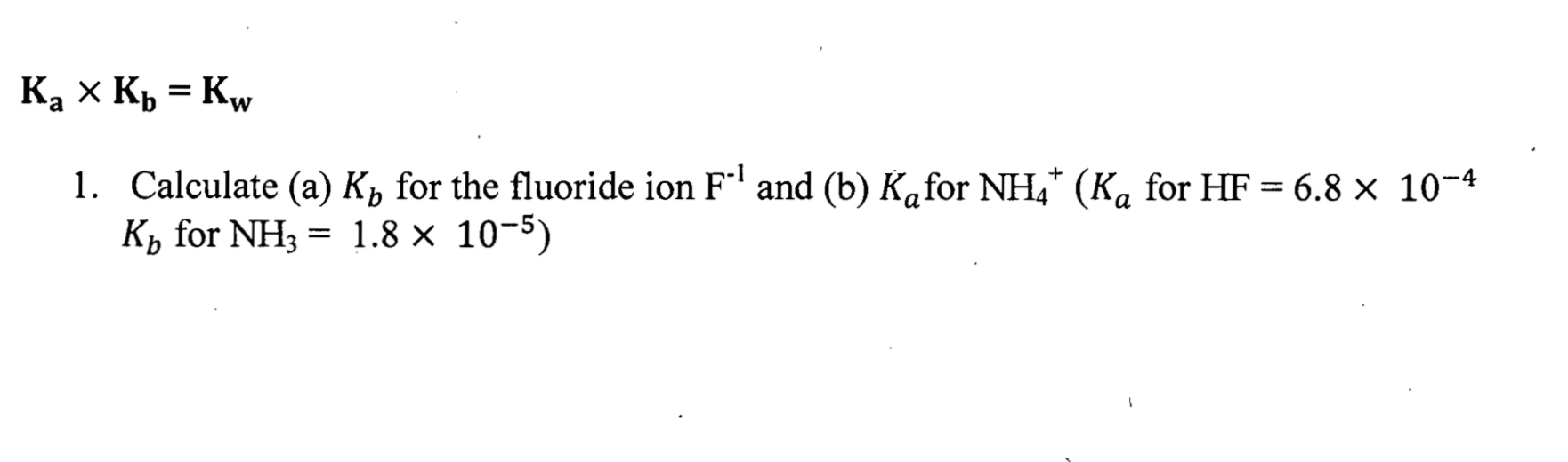 Solved Ka X Kb = Kw 1. Calculate (a) K, for the fluoride ion | Chegg.com