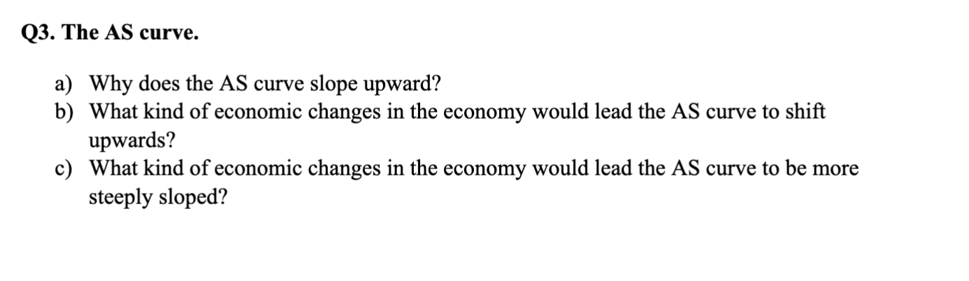 Solved Q3. The AS curve. a) Why does the AS curve slope | Chegg.com