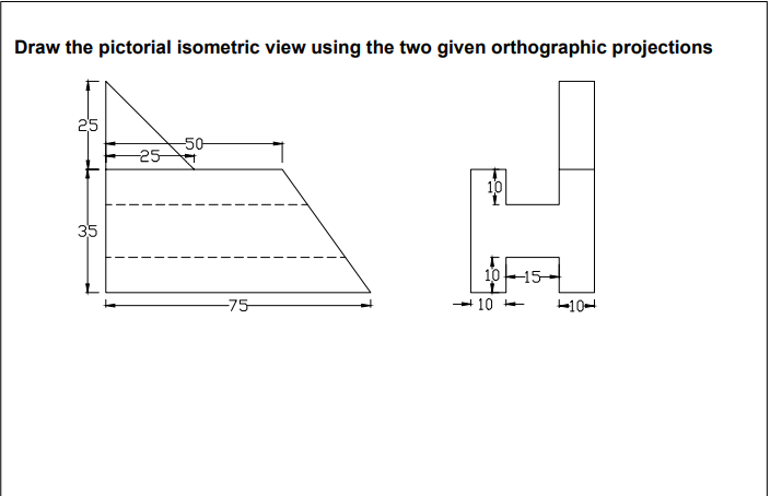 Solved Draw the pictorial isometric view using the two given | Chegg.com