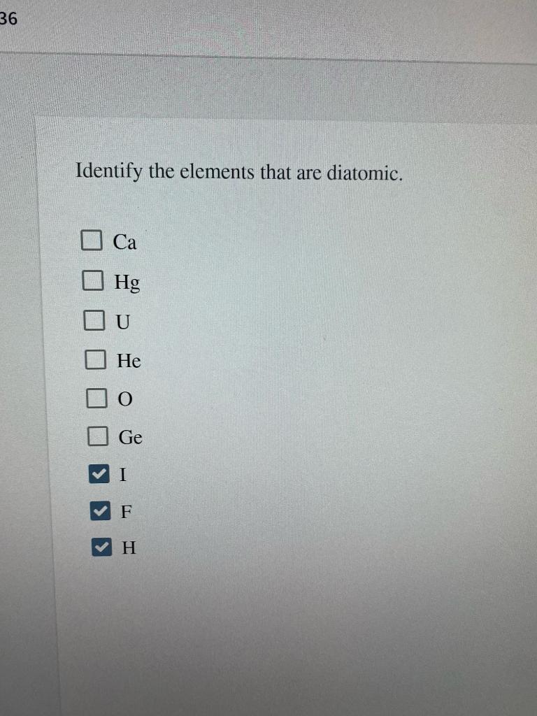 Solved 36 Identify the elements that are diatomic. Ca Hg He | Chegg.com