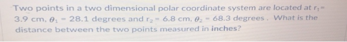 Solved Two points in a two dimensional polar coordinate | Chegg.com