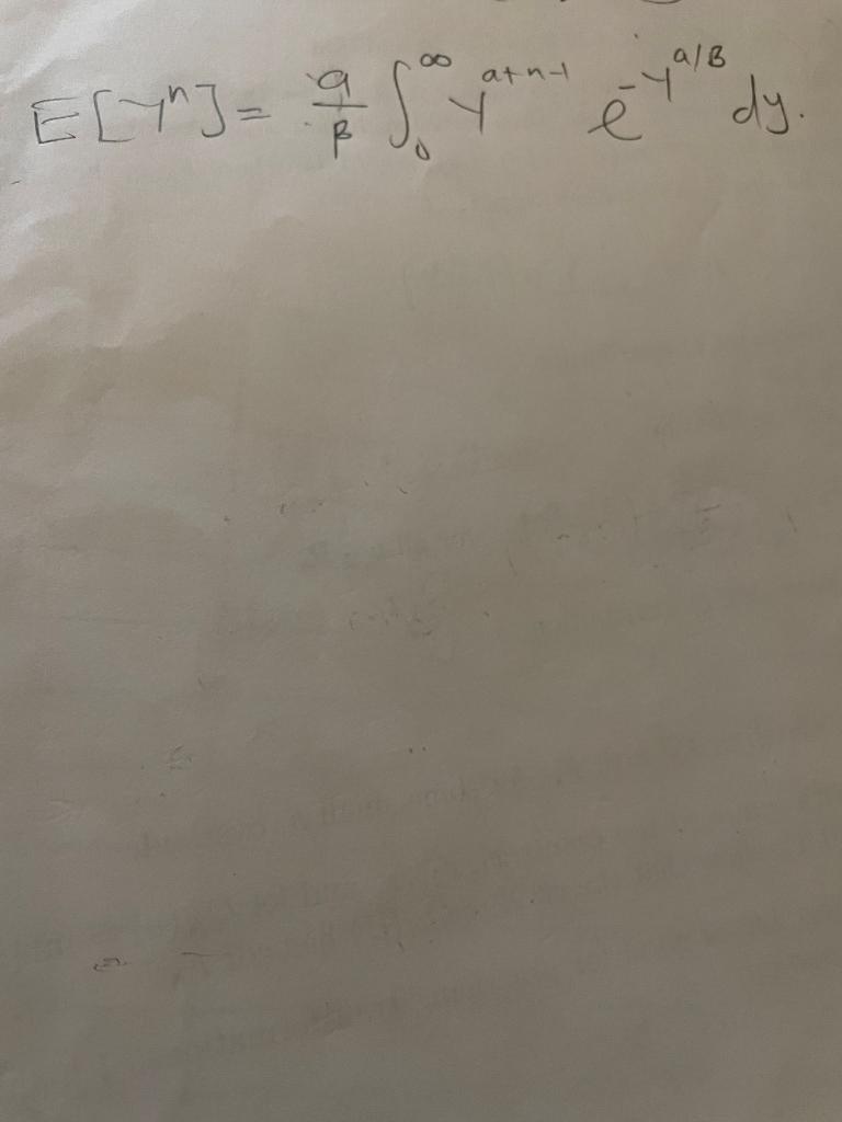 Solved E[yn]=βa∫0∞ya+n−1e−ya/βdy. | Chegg.com