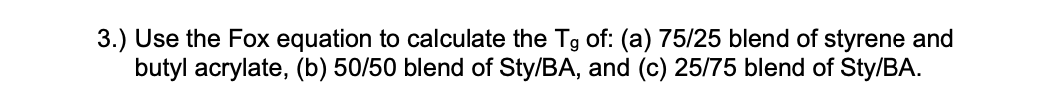 Solved 3.) ﻿Use the Fox equation to calculate the Tg ﻿of: | Chegg.com