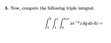 Solved 3. Now, compute the following triple integral: | Chegg.com