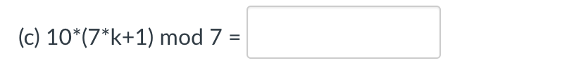 Solved (c) 10*(7*k+1) mod 7 = = | Chegg.com