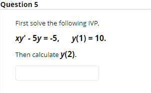 Solved Question 5 First solve the following IVP. xy' - 5y = | Chegg.com