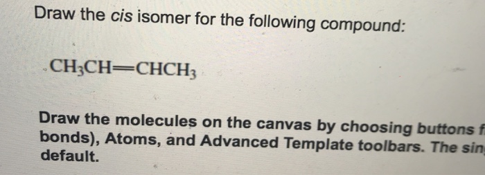 Solved Draw the cis isomer for the following compound: | Chegg.com