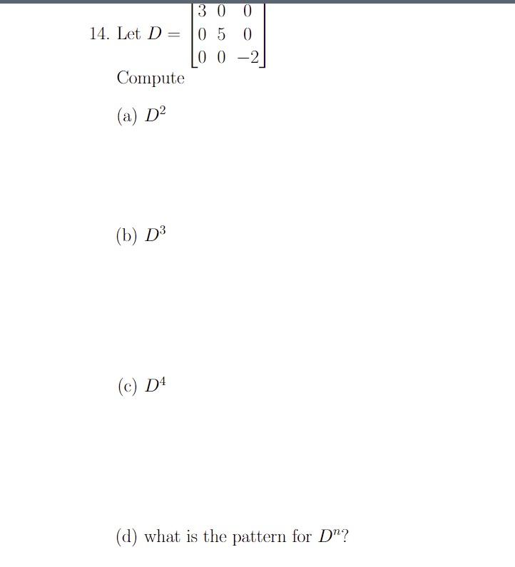 Solved 14. Let D=⎣⎡30005000−2⎦⎤ Compute (a) D2 (b) D3 (c) D4 | Chegg.com