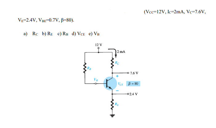 Solved (Vcc=12V, Ic=2mA, Vc=7.6V, VE=2.4V, VBE=0.7V, B=80). | Chegg.com
