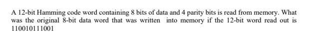 Solved A 12 Bit Hamming Code Word Containing 8 Bits Of Data