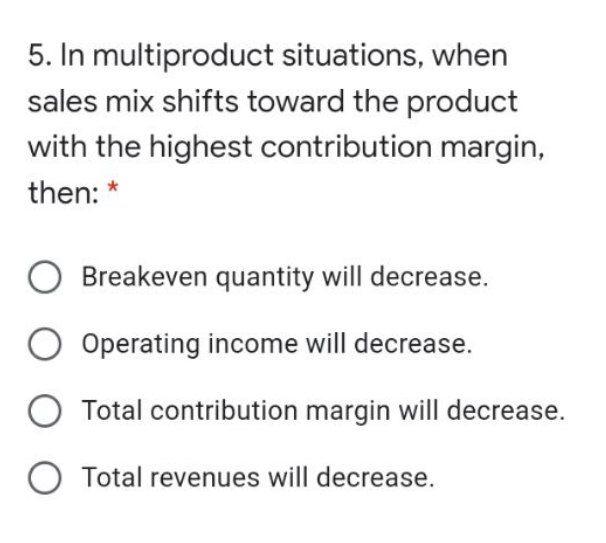 Solved 5. In multiproduct situations, when sales mix shifts | Chegg.com