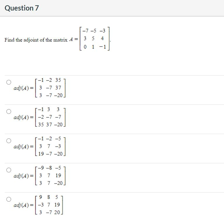 Solved Question 7 Find the adjoint of the matrix 4 = -7-5 -3 | Chegg.com