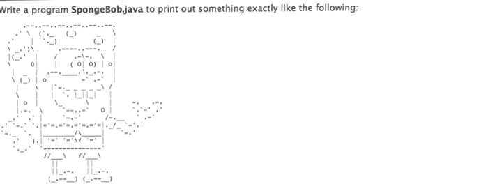 Solved Write a program SpongeBob.java to print out something | Chegg.com