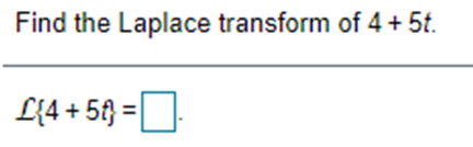 Solved Find the Laplace transform of 4+ 5t. L{4+5f} = 1 | Chegg.com