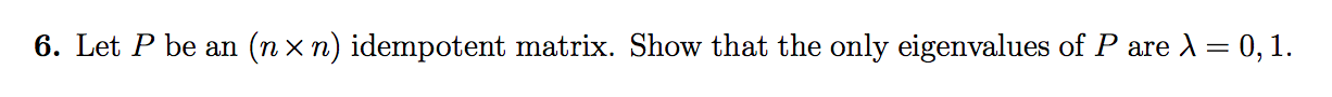 Solved 6. Let P be an (nxn) idempotent matrix. Show that the | Chegg.com