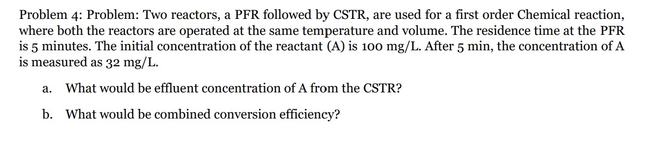 Solved Problem 4: Problem: Two reactors, a PFR followed by | Chegg.com