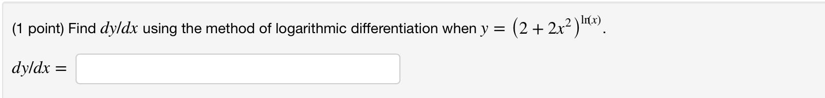 Solved (1 point) Find dy/dx using the method of logarithmic | Chegg.com