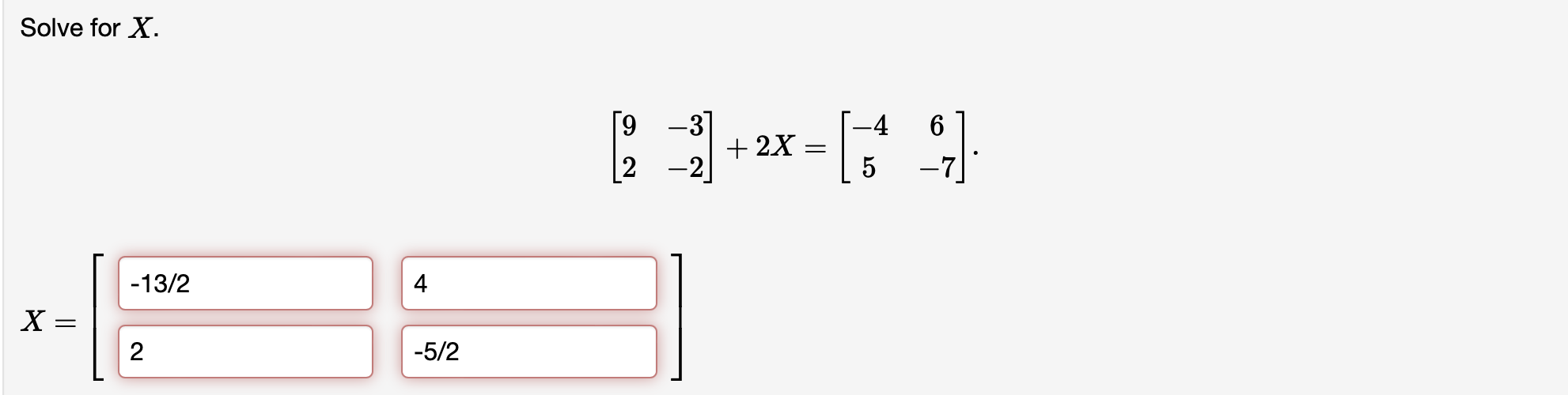 Solved Solve for X. [92−3−2]+2X=[−456−7] X=[] | Chegg.com