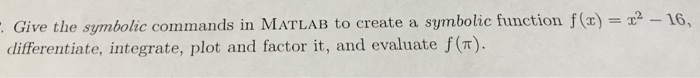 Solved Give the symbolic commands in MATLAB to create a | Chegg.com
