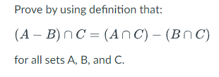 Solved Prove by using definition that: (A−B)∩C=(A∩C)−(B∩C) | Chegg.com