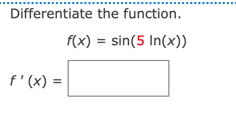 Solved Differentiate the function. f(x)=sin(5ln(x)) | Chegg.com