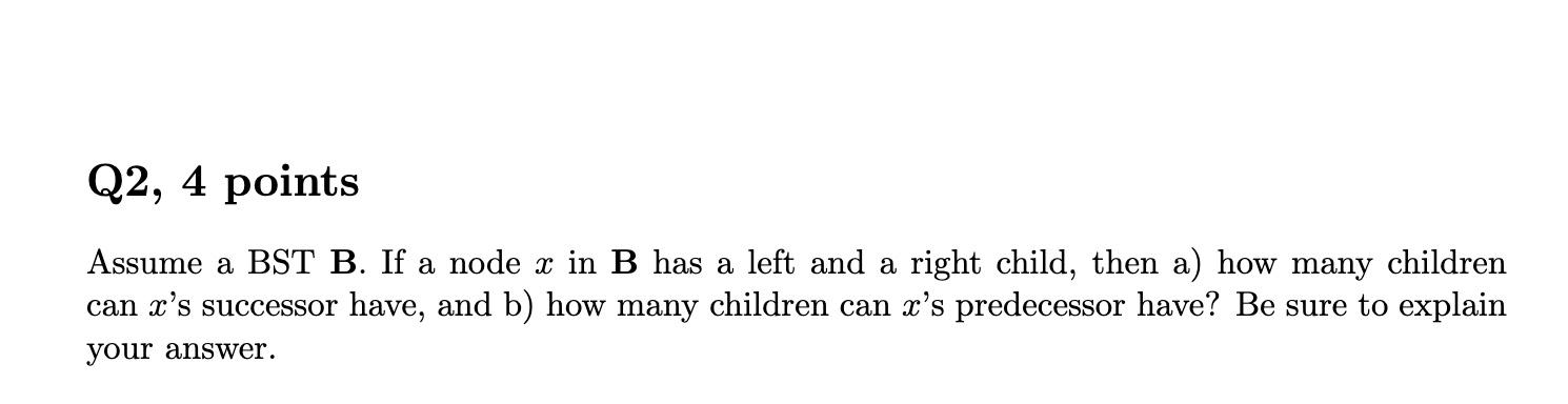 Solved Q2, 4 points Assume a BST B. If a node x in B has a | Chegg.com