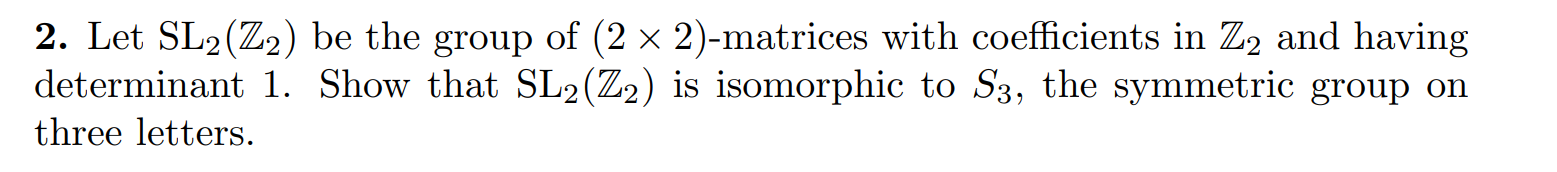 Solved 2. Let SL2(Z2) be the group of (2×2)-matrices with | Chegg.com