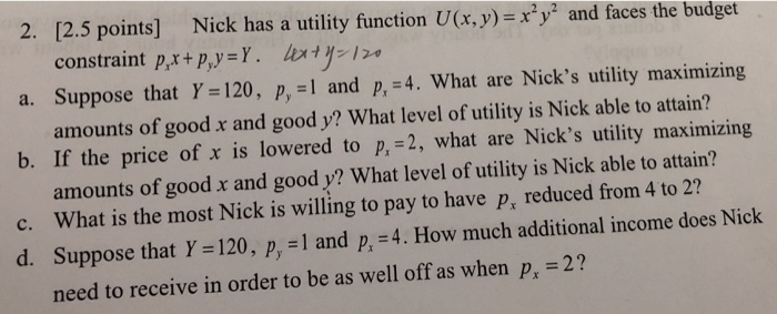 Solved 2. [2.5 points] Nick has a utility function U(x,y)-xy | Chegg.com