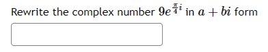 Solved Rewrite the complex number 9eπ4i ﻿in a+bi ﻿form | Chegg.com