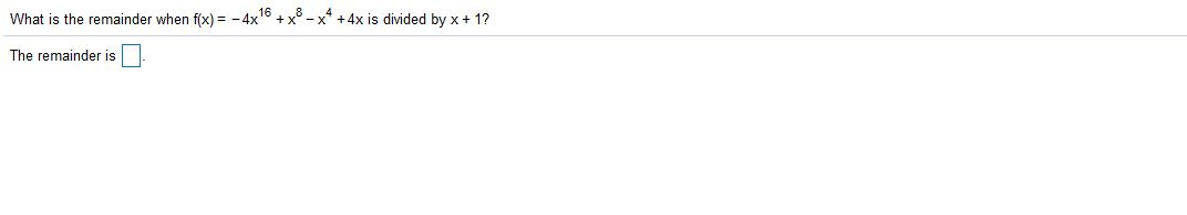 Solved What is the remainder when f(x) = - 4x16 + x8 – x4 + | Chegg.com