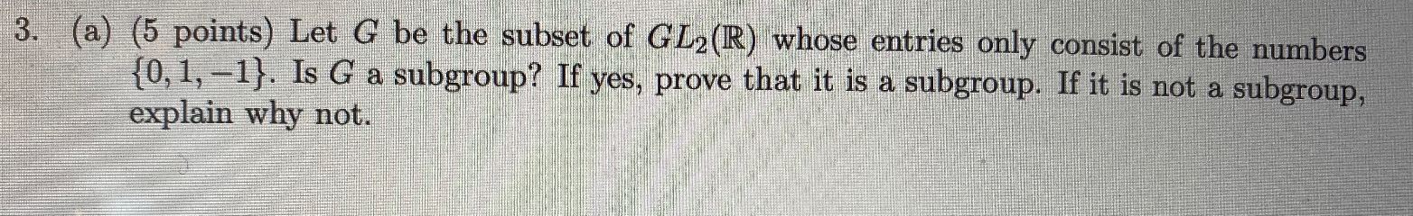 Solved 3. (a) (5 points) Let G be the subset of GL2(R) whose | Chegg.com