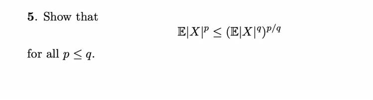 Solved 5. Show that E∣X∣p≤(E∣X∣q)p/q for all p≤q. | Chegg.com