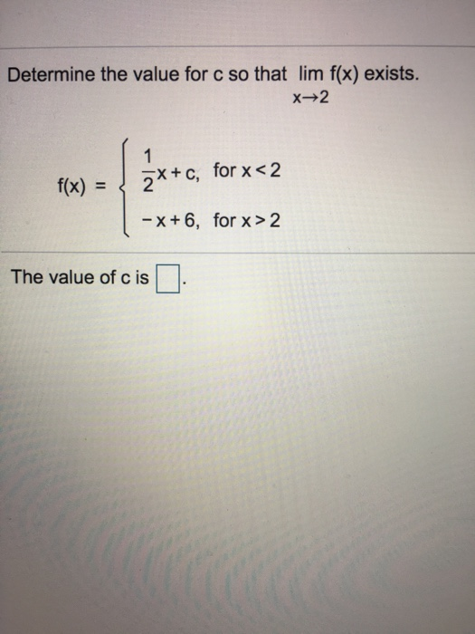 Solved Determine the value for c so that lim f(x) exists. | Chegg.com