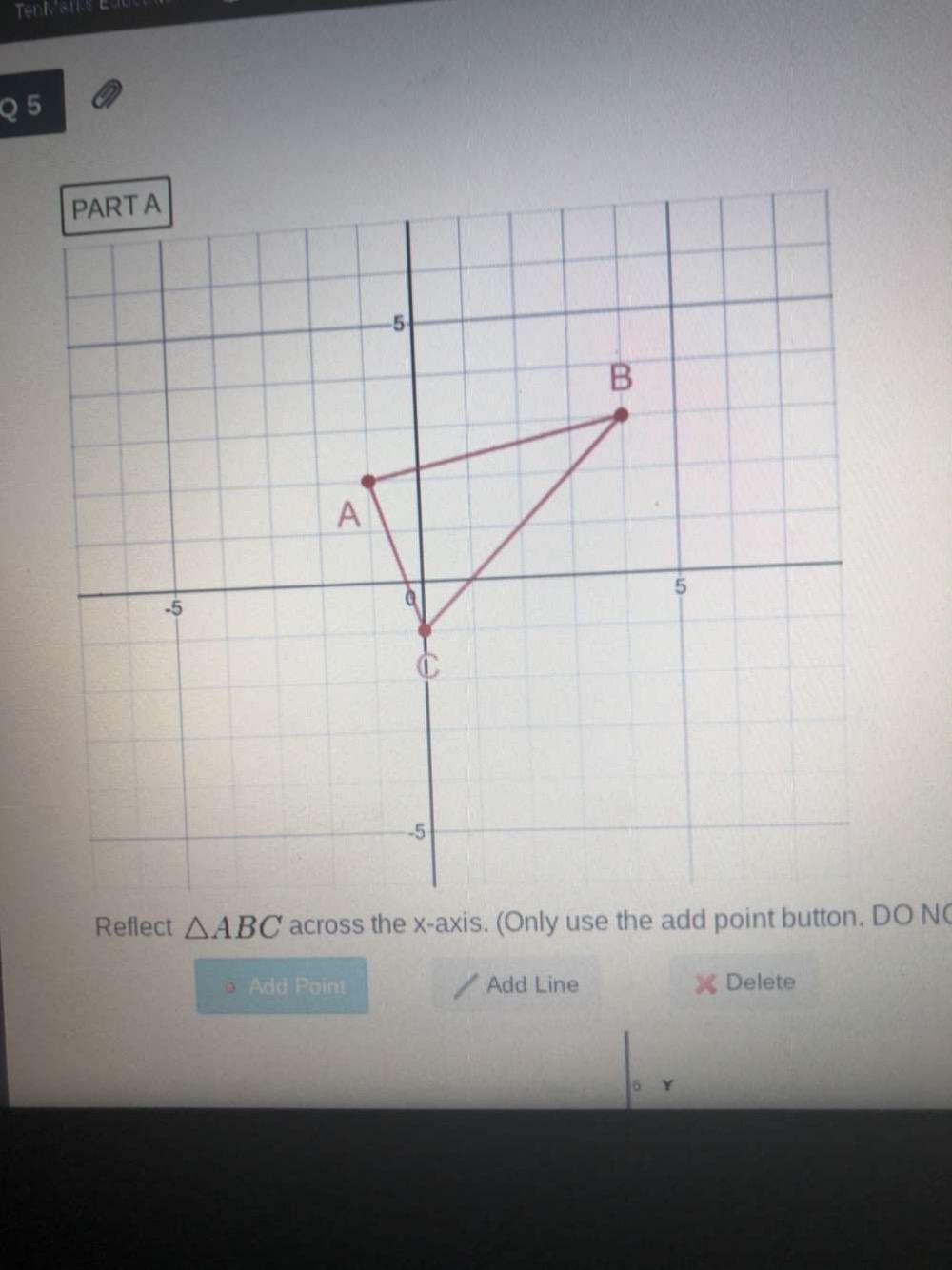 Solved Ten Q5 PARTA 5 B А 5 -5 -5 Reflect AABC across the | Chegg.com